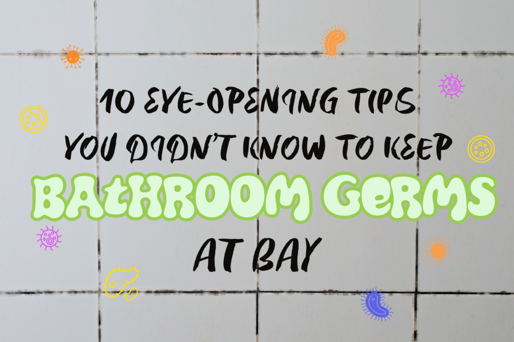 10 EYE-OPENING TIPS YOU DIDN’T KNOW TO KEEP BATHROOM GERMS AT BAY ...